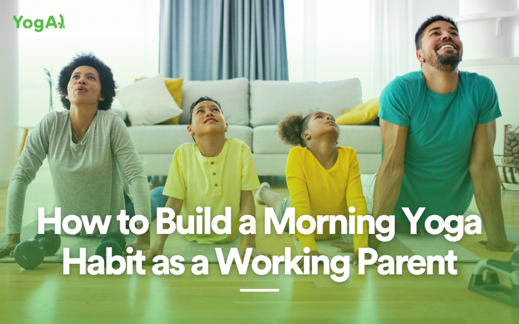 How to Build a Morning Yoga Habit as a Working Parent - Yogai