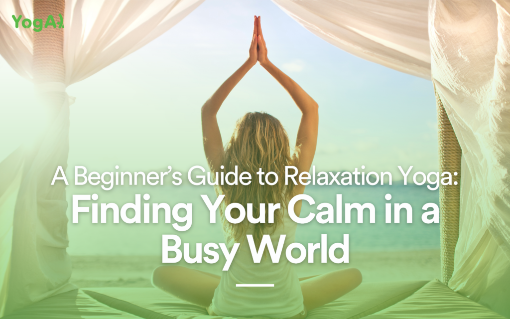 A Beginner’s Guide to Relaxation Yoga: Finding Your Calm in a Busy ...
